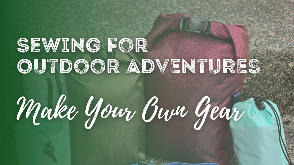 Sewing for Outdoor Adventures with Make Your Own Gear (MYOG)